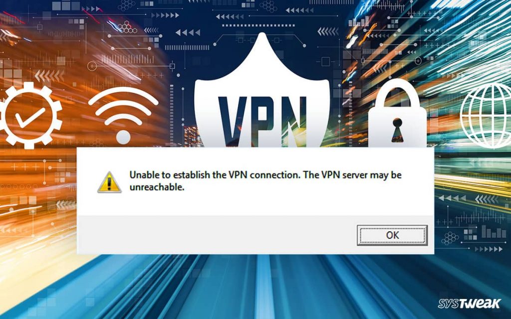 How To Fix Vpn Server May Be Unreachable Error 