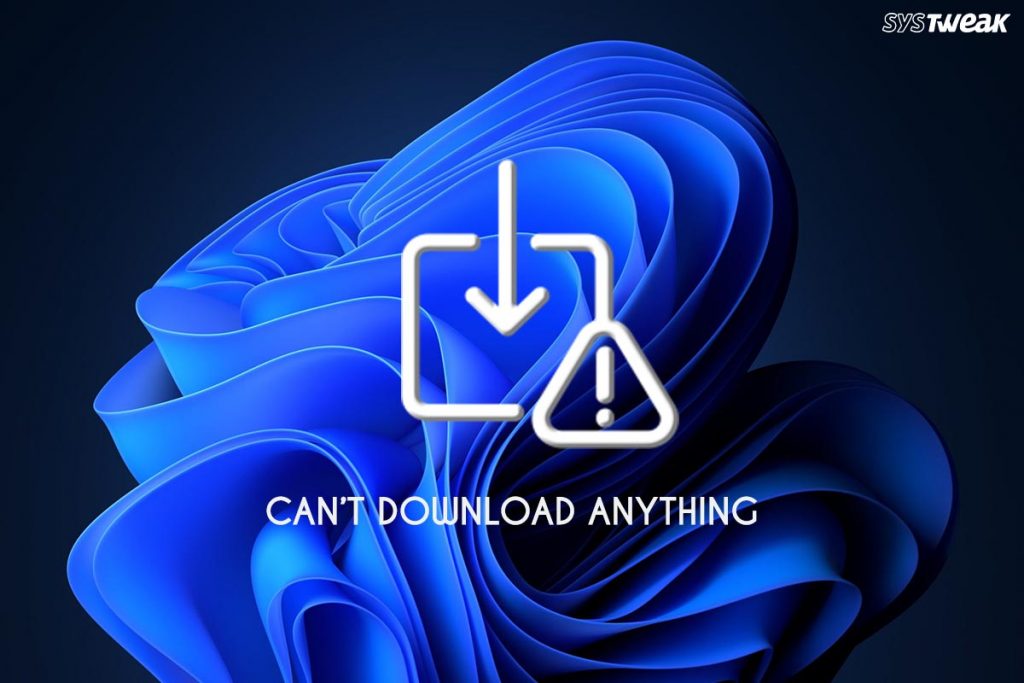 Can’t Download Anything on Windows: How to Fix It